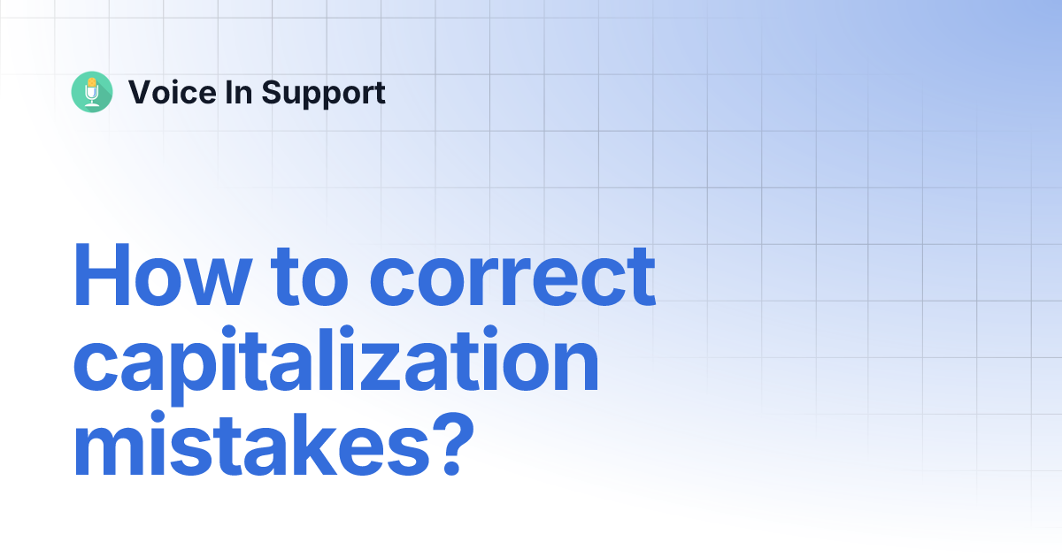 How to correct capitalization mistakes? | Voice In Support